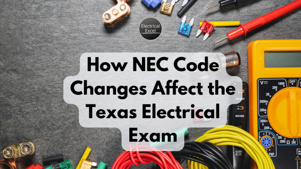 How NEC Code Changes Affect the Texas Electrical Exam - Electrical Excel